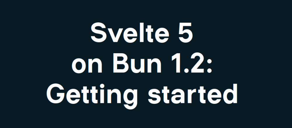 Svelte 5 on Bun 1.2: Getting started | Scqr Inc. Blog