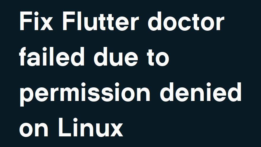 Fix: Flutter doctor が permission denied で失敗 (Linux) | 株式会社 セキュリアル ブログ