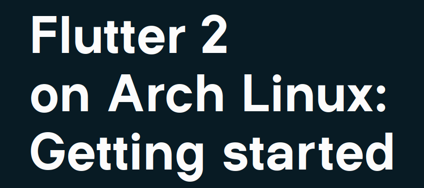 Flutter 2 on Arch Linux: 始め方 | 株式会社 セキュリアル ブログ